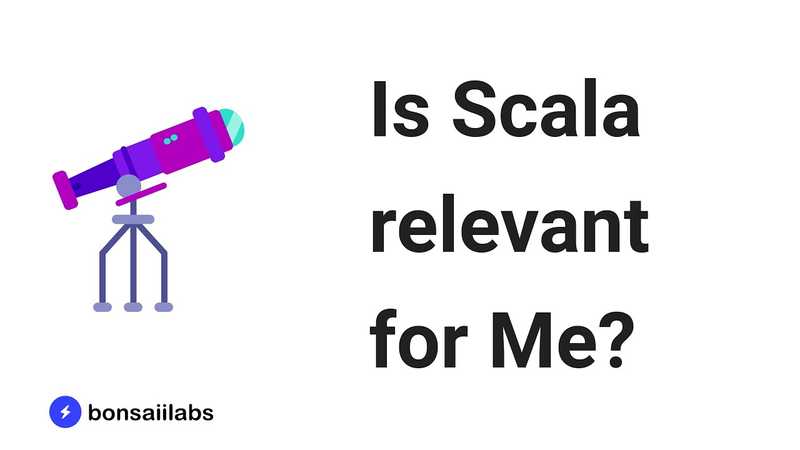 Is Scala Relevant For Me? - bonsaiilabs Is Scala Relevant For Me? - bonsaiilabs